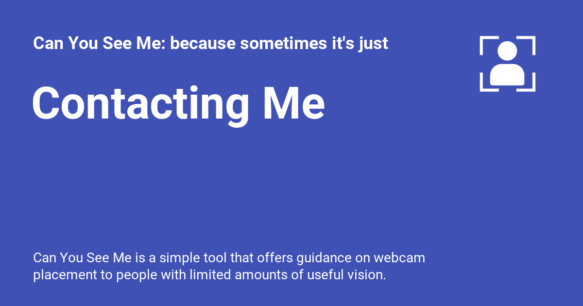 Contacting Me - Can You See Me: because sometimes it's just easier to ...